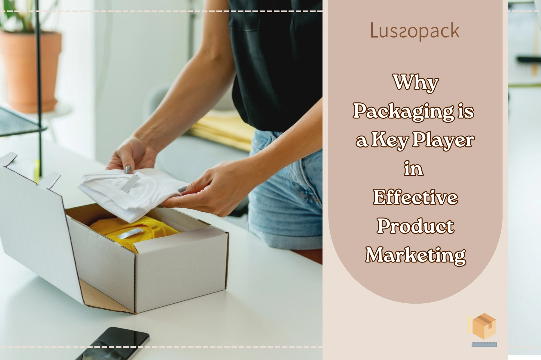 Why Packaging is a Key Player in Effective Product Marketing | Lussopack