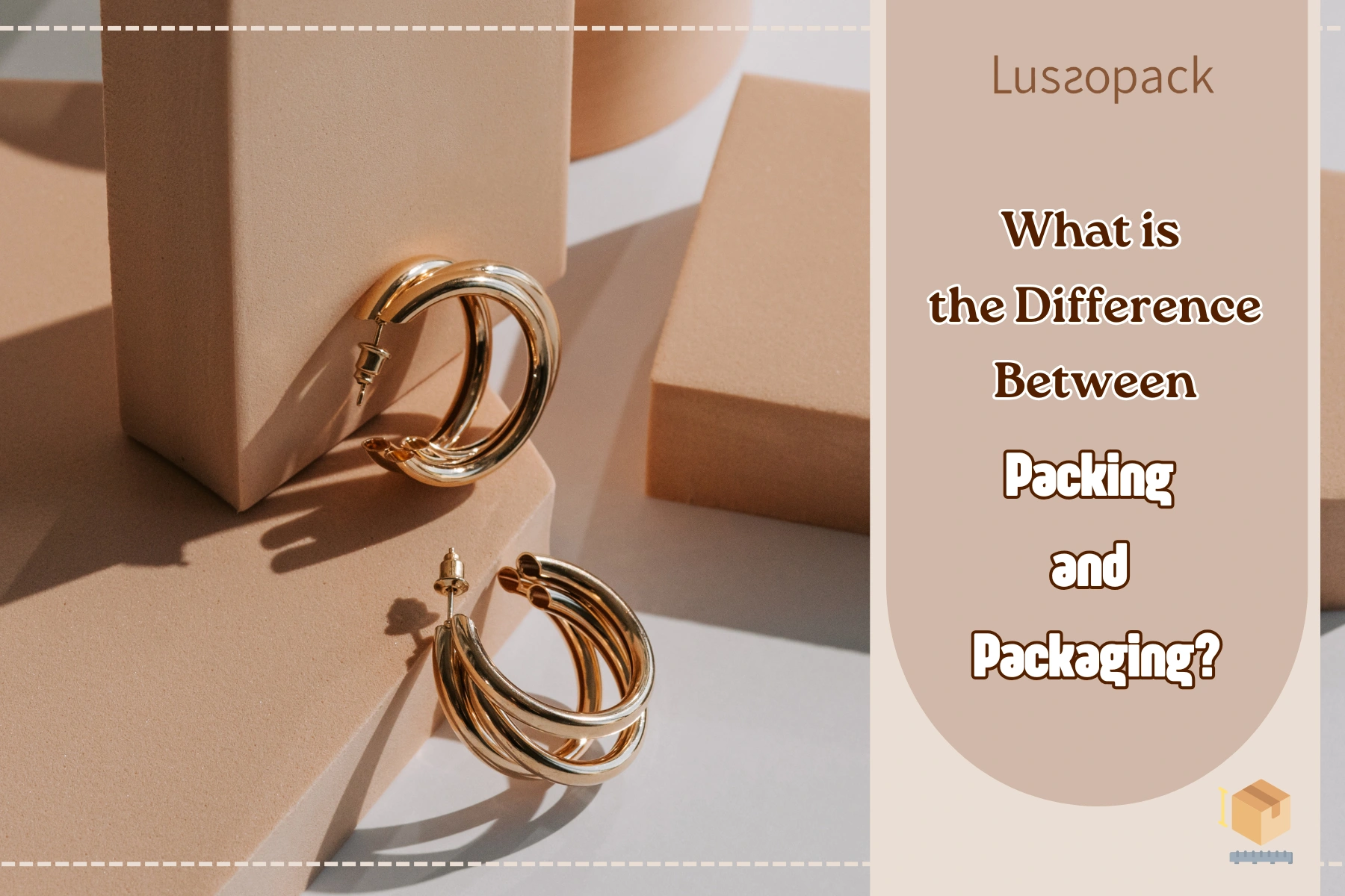 What is the Difference Between Packing and Packaging? | Lussopack